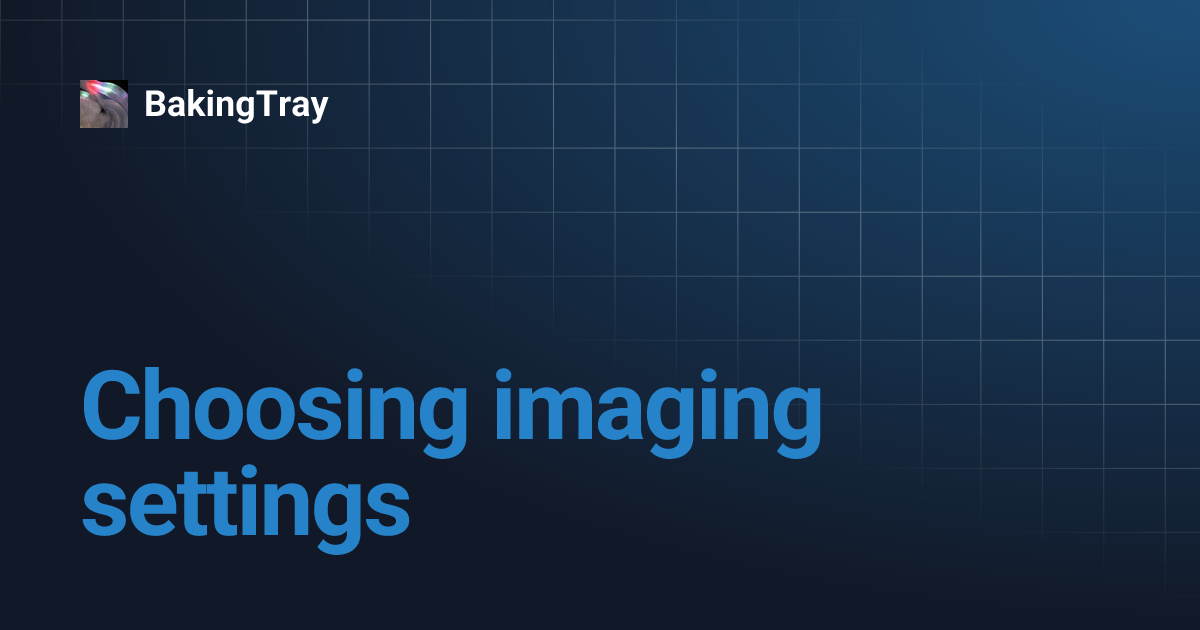 Choosing imaging settings | BakingTray