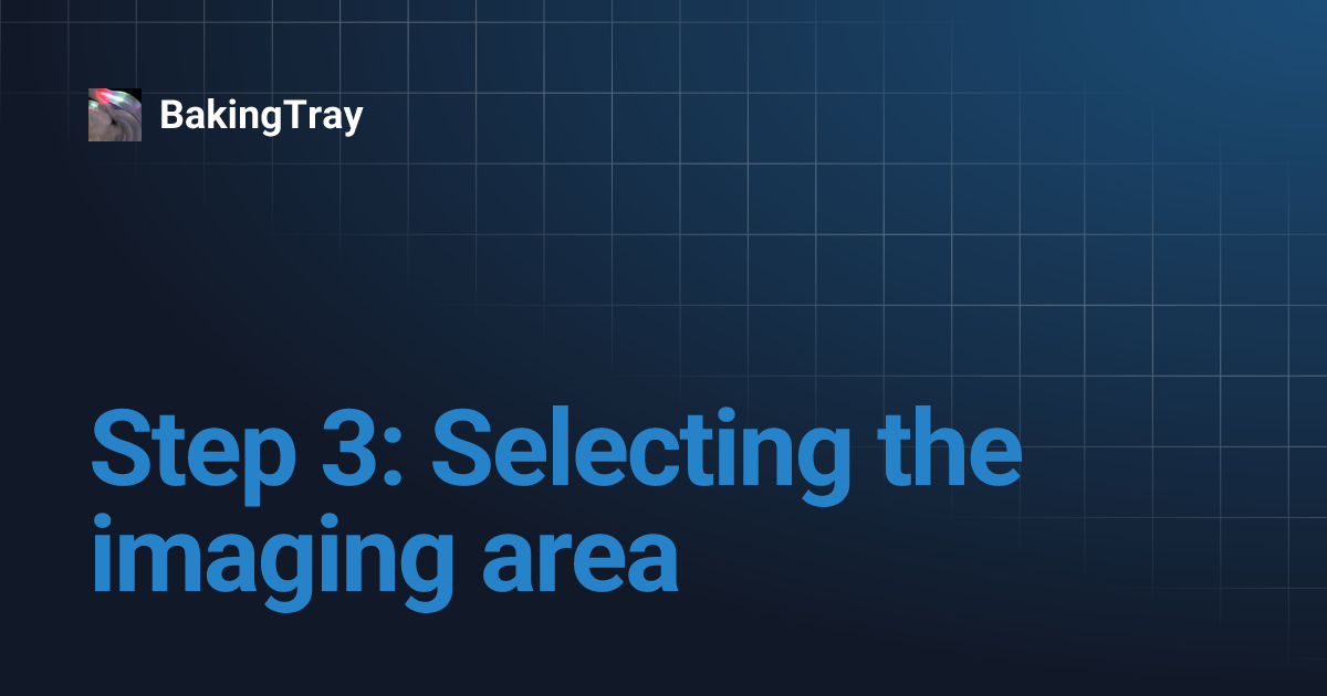 Step 3: Selecting the imaging area | BakingTray
